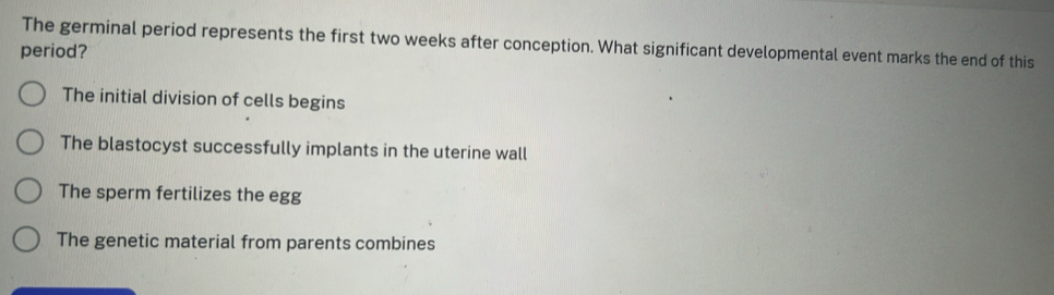 Solved: The germinal period represents the first two weeks after conception. What significant ...