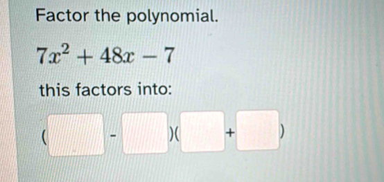 Solved: Factor the polynomial. 7x^2+48x-7 this factors into ...