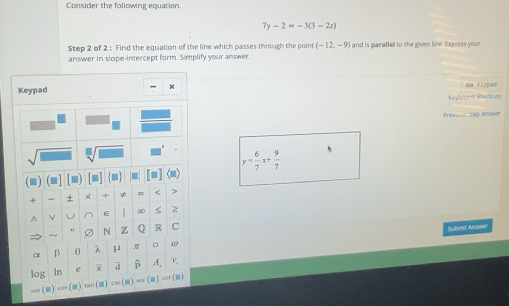 Solved: Consider the following equation. 7y-2=-3(3-2x) Step 2 of 2 : Find the equation of the ...