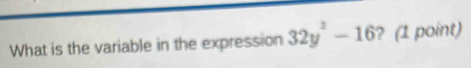 What is the variable in the expression 32y^2-16 ? (1 point) [Math]