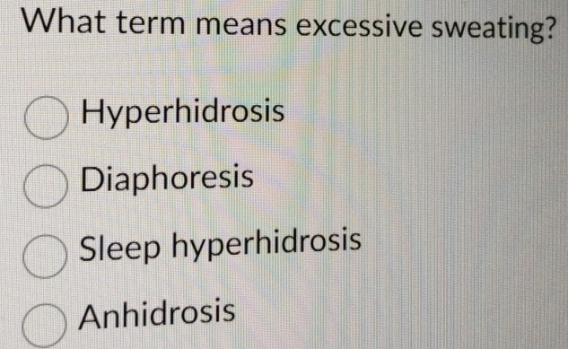 Solved: What term means excessive sweating? Hyperhidrosis Diaphoresis ...