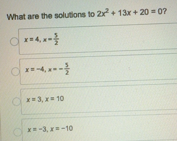 Solved: What are the solutions to 2x^2+13x+20=0 ? x=4, x= 5/2 x=-4, x ...