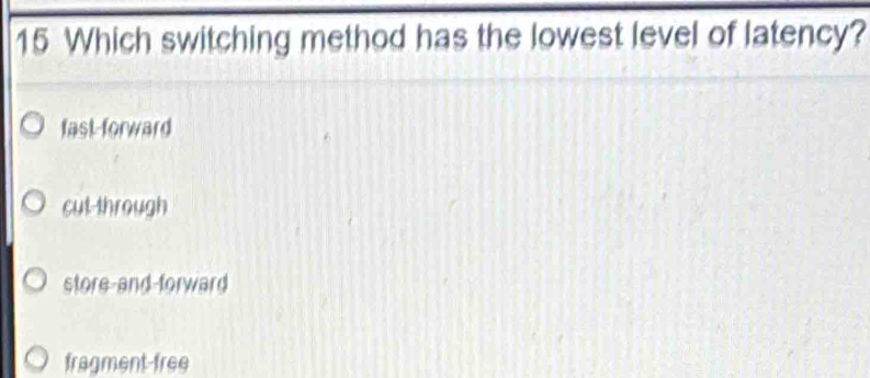Solved: Which switching method has the lowest level of latency? fast forward cut through store ...