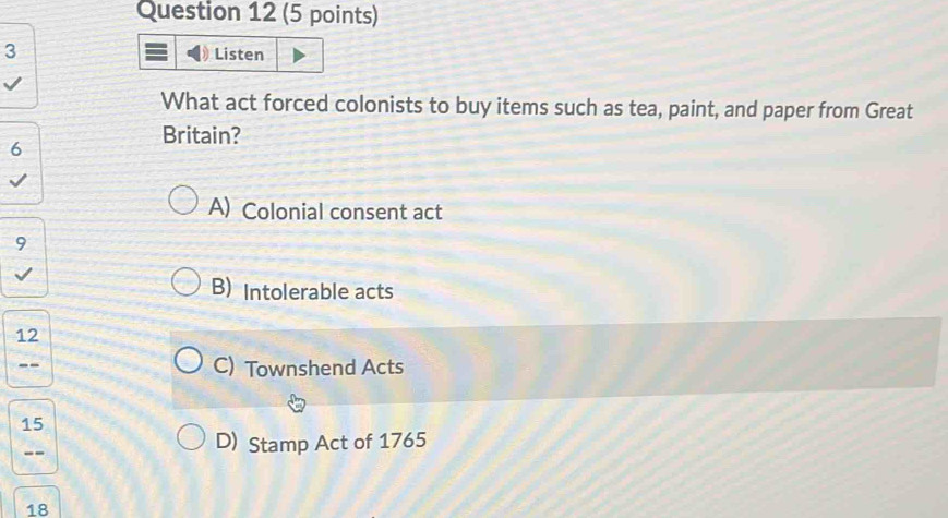 Solved: Listen What act forced colonists to buy items such as tea ...