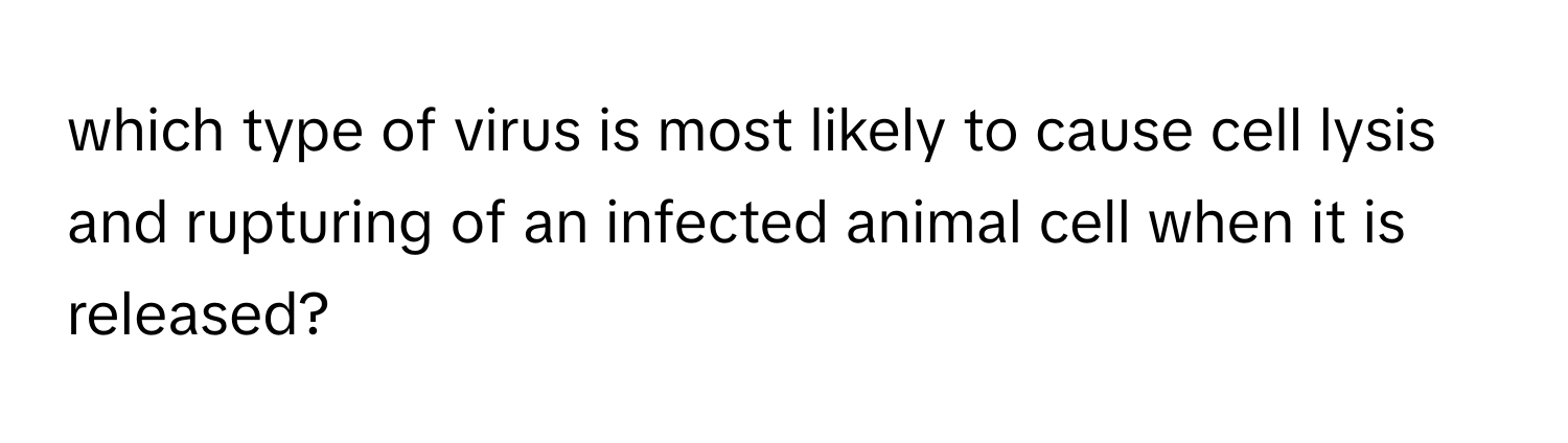 Solved: which type of virus is most likely to cause cell lysis and ...