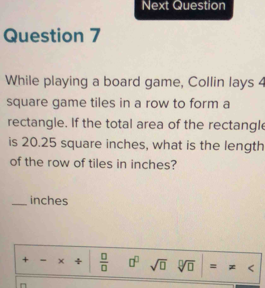 Next Question Question 7 While playing a board game, Collin lays 4 ...