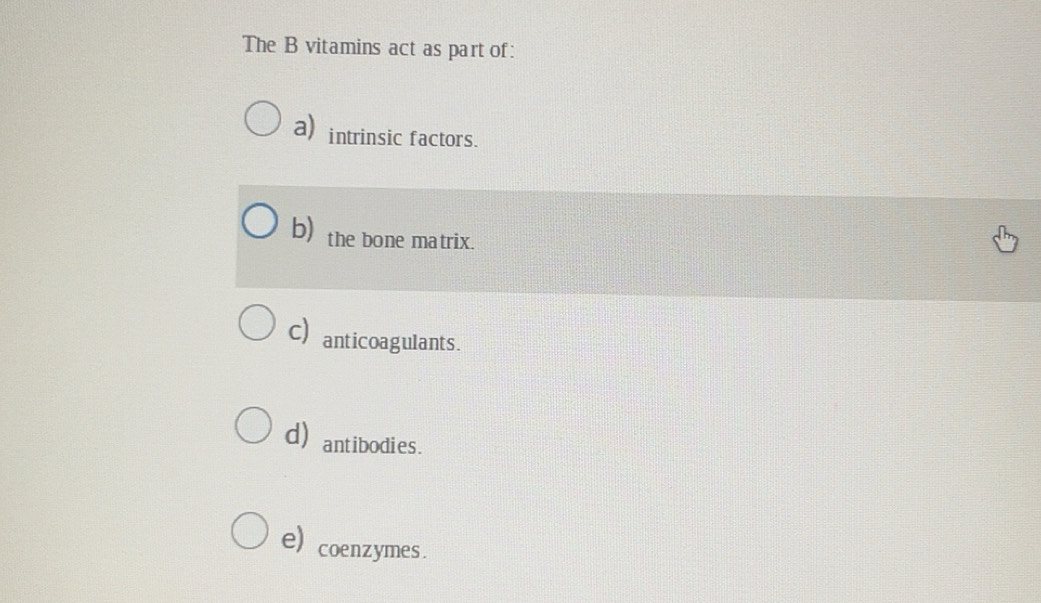 Solved: The B vitamins act as part of: a) intrinsic factors. b) the ...