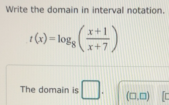 Solved: Write the domain in interval notation. t(x)=log _8( (x+1)/x+7 ...