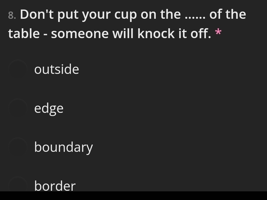 Resuelto:Don't put your cup on the ...... of the table - someone will ...