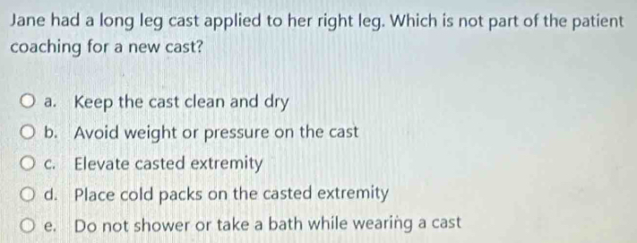 Solved: Jane had a long leg cast applied to her right leg. Which is not ...