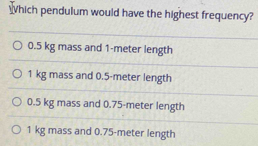 Solved: ]hich pendulum would have the highest frequency? 0.5 kg mass ...