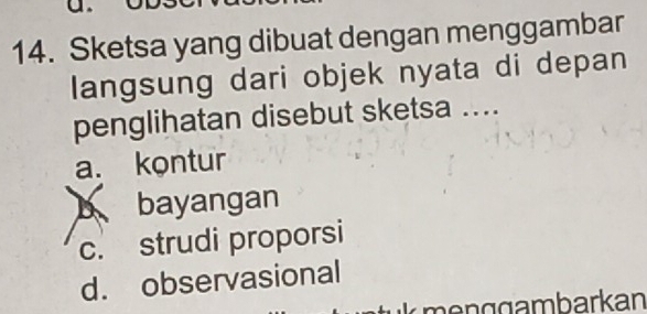 Telah dijawab:a 14. Sketsa yang dibuat dengan menggambar langsung dari ...