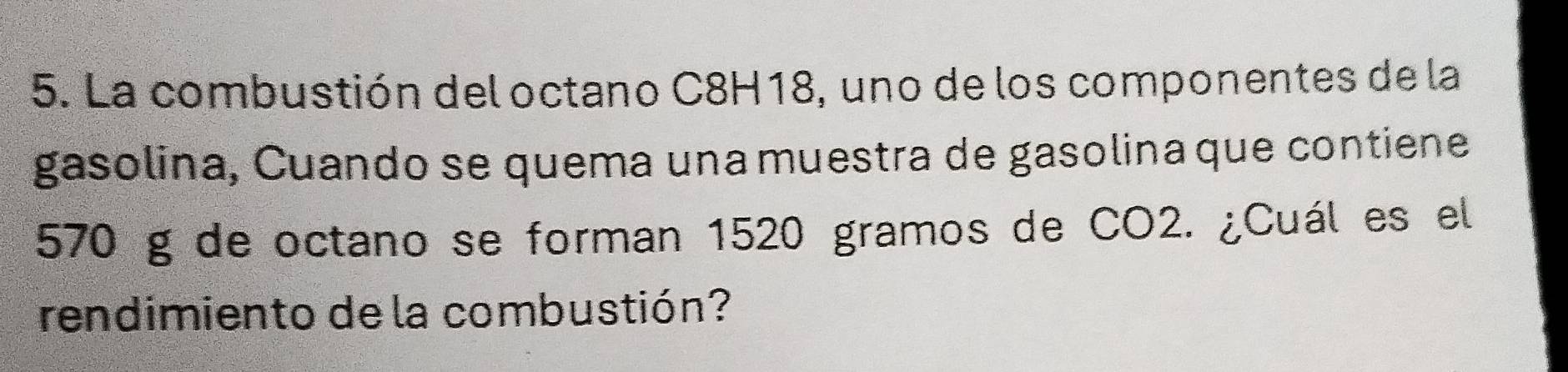 Resuelto:La combustión del octano C8H18, uno de los componentes de la ...