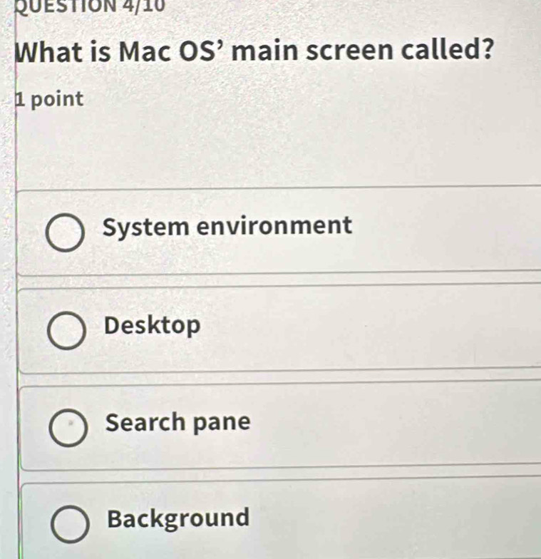 Solved: QUESTION 4/10 What is Mac OS’ main screen called? 1 point ...