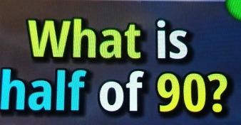 Solved: What is half of 90? [Math]