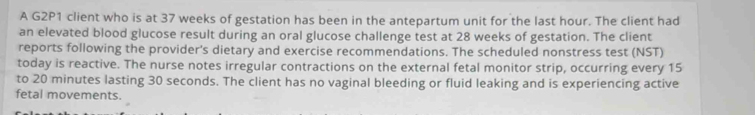 Solved: A G2P1 client who is at 37 weeks of gestation has been in the ...