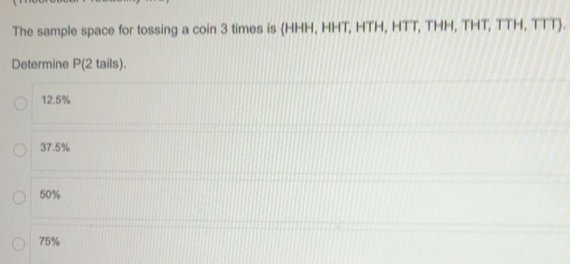 Solved: The sample space for tossing a coin 3 times is HHH, HHT, HTH ...