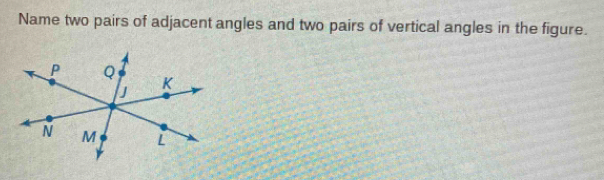 Solved: Name two pairs of adjacent angles and two pairs of vertical angles in the figure. [Math]
