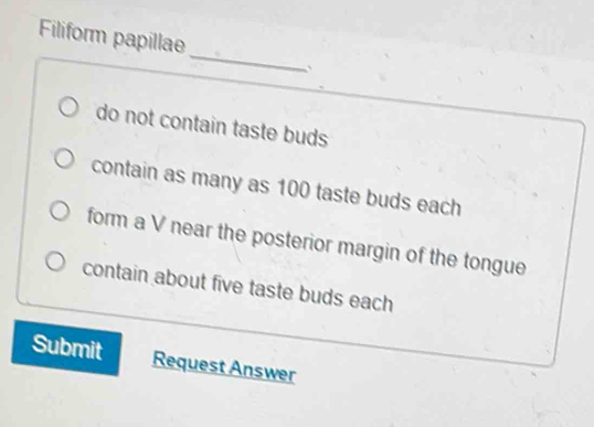 Solved: Filiform papillae _ do not contain taste buds contain as many ...