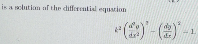 Solved: is a solution of the differential equation k^2( d^2y/dx^2 )^2 ...