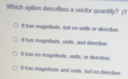 Solved: Which option describes a vector quantity? (1 It has magnitude ...