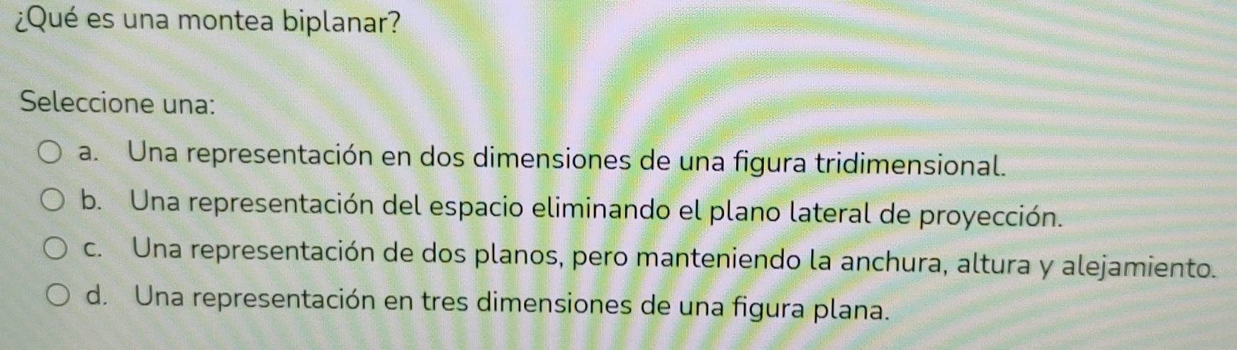 Resuelto:¿Qué es una montea biplanar? Seleccione una: a. Una ...
