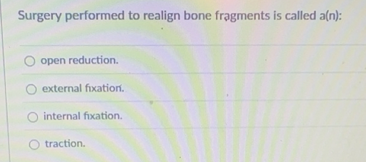 Solved: Surgery performed to realign bone fragments is called a(n) open ...