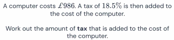 Solved: A computer costs £986. A tax of 18.5% is then added to the cost ...