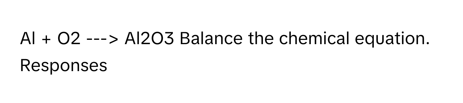 Solved: Al + O2 ---> Al2O3 Balance the chemical equation. Responses ...