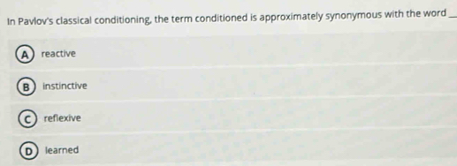 Solved: In Pavlov's classical conditioning, the term conditioned is ...