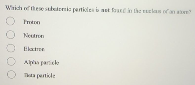 Solved: Which of these subatomic particles is not found in the nucleus ...