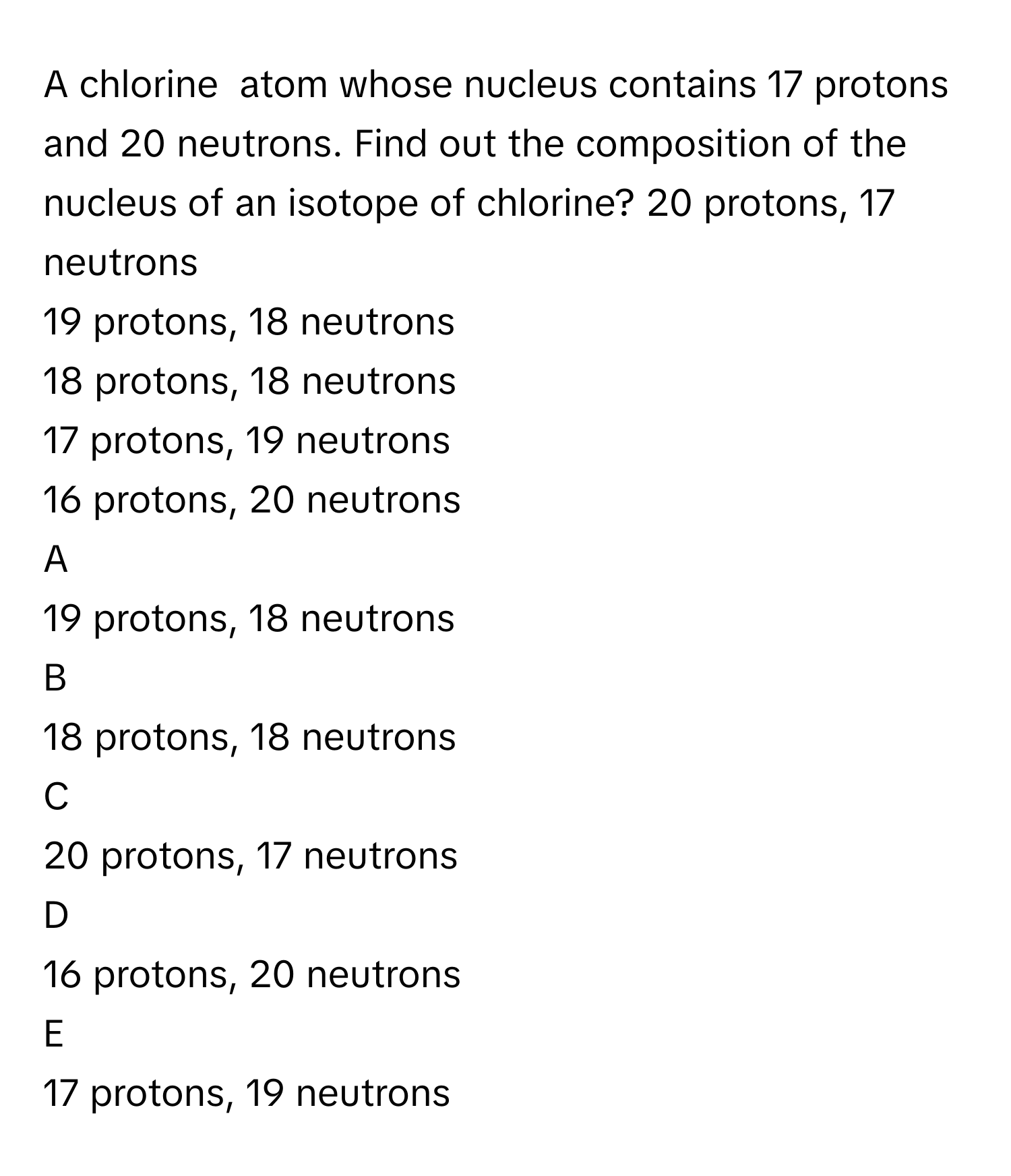 Solved: A chlorine atom whose nucleus contains 17 protons and 20 ...