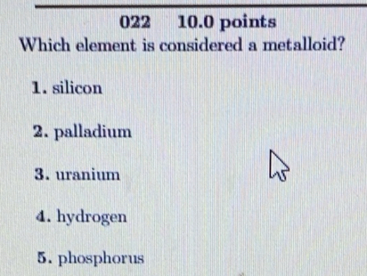 Solved: 022 10.0 points Which element is considered a metalloid? 1. silicon 2. palladium 3 ...