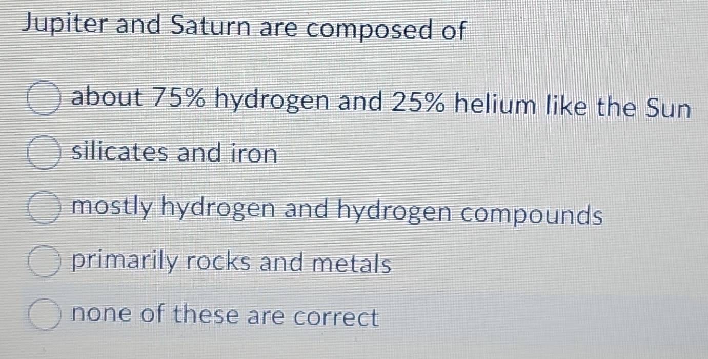 Solved: Jupiter and Saturn are composed of about 75% hydrogen and 25% ...