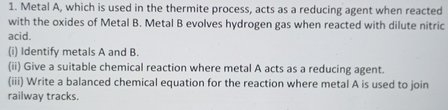 Solved: Metal A, which is used in the thermite process, acts as a ...