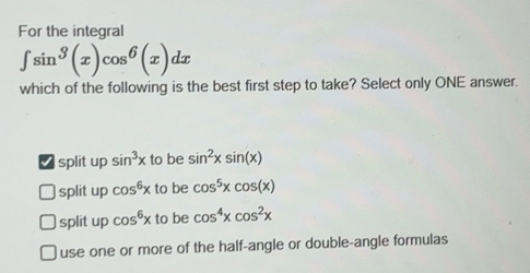 Solved: For the integral ∈t sin^3(x)cos^6(x)dx which of the following ...