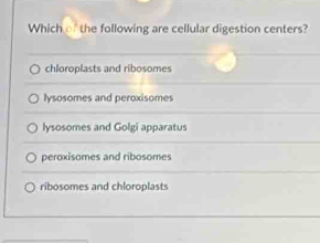 Solved: Which of the following are cellular digestion centers ...