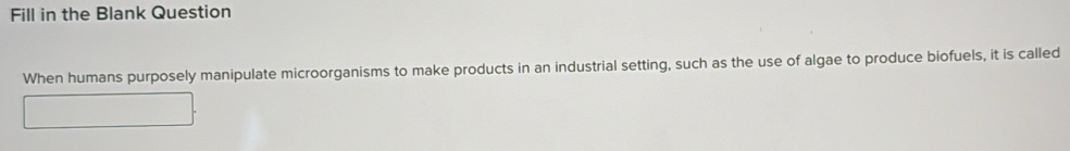 Solved: Fill in the Blank Question When humans purposely manipulate ...