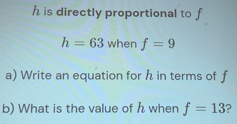 Solved: h is directly proportional to f h=63 when f=9 a) Write an ...