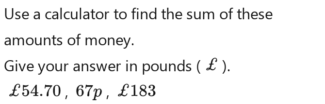 Solved: Use a calculator to find the sum of these amounts of money ...
