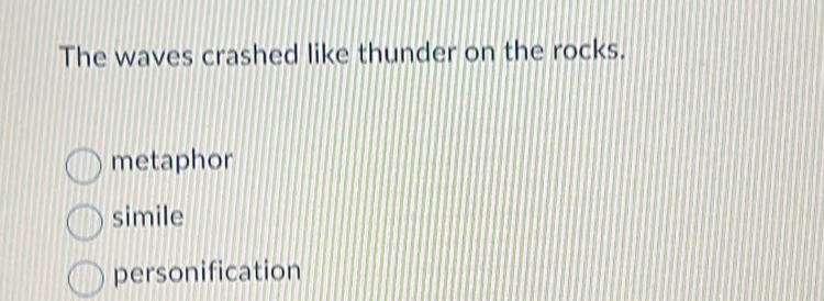 Solved: The waves crashed like thunder on the rocks. metaphor simile ...