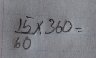 Solved: 15/60 * 360= [Math]