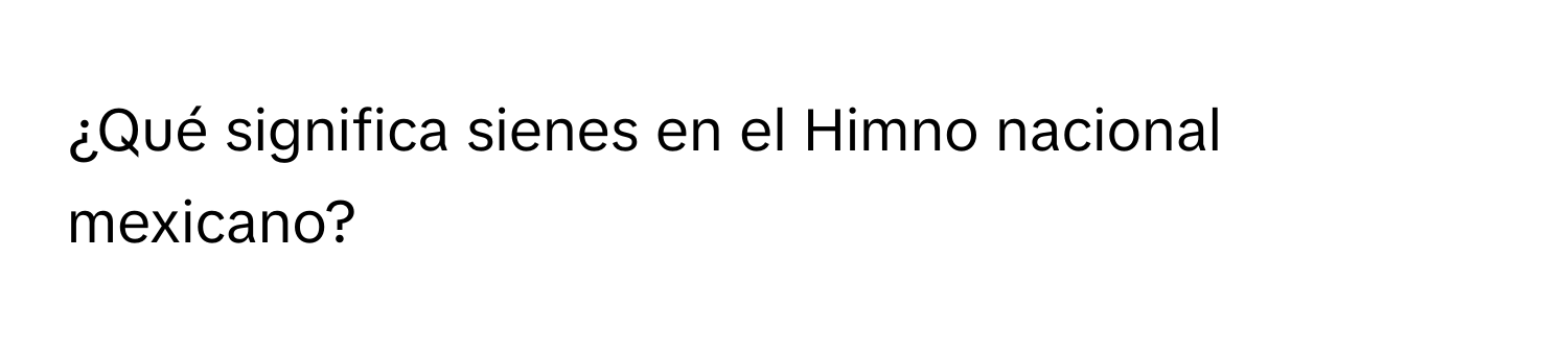 Solved: ¿Qué significa sienes en el Himno nacional mexicano? [Others]