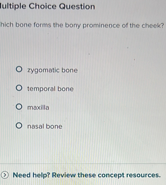 Solved: Iultiple Choice Question hich bone forms the bony prominence of the cheek? zygomatic ...