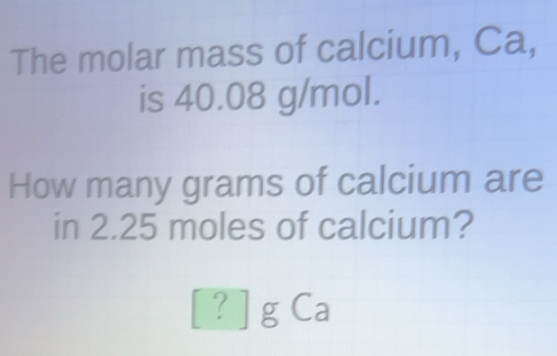 Solved: The molar mass of calcium, Ca, is 40.08 g/mol. How many grams ...