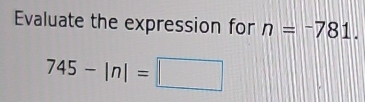 Solved: Evaluate the expression for n=-781. 745-|n|= [Math]