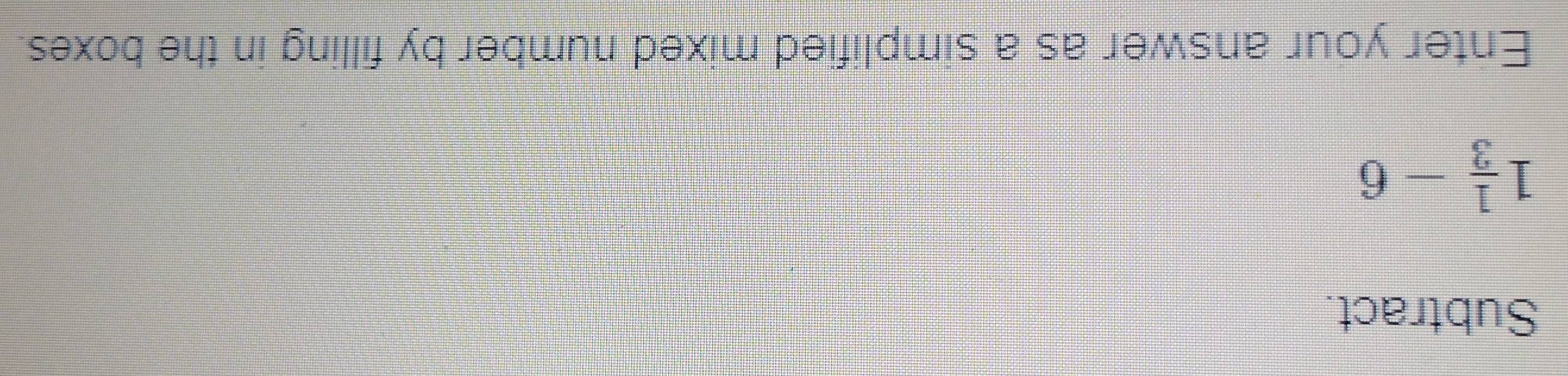 Subtract. 1 1/3 -6 Enter your answer as a simplified mixed number by ...