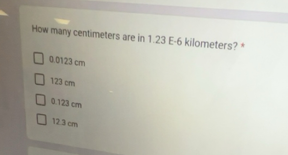 Solved: How many centimeters are in 1.23 E - 6 kilometers? * 0.0123 cm ...