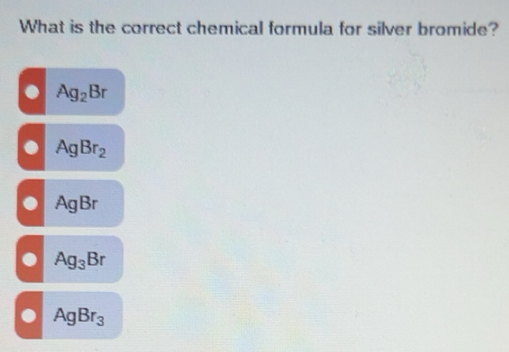 Solved: What is the correct chemical formula for silver bromide? Ag_2Br ...