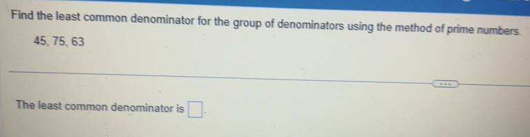 Solved: Find the least common denominator for the group of denominators ...